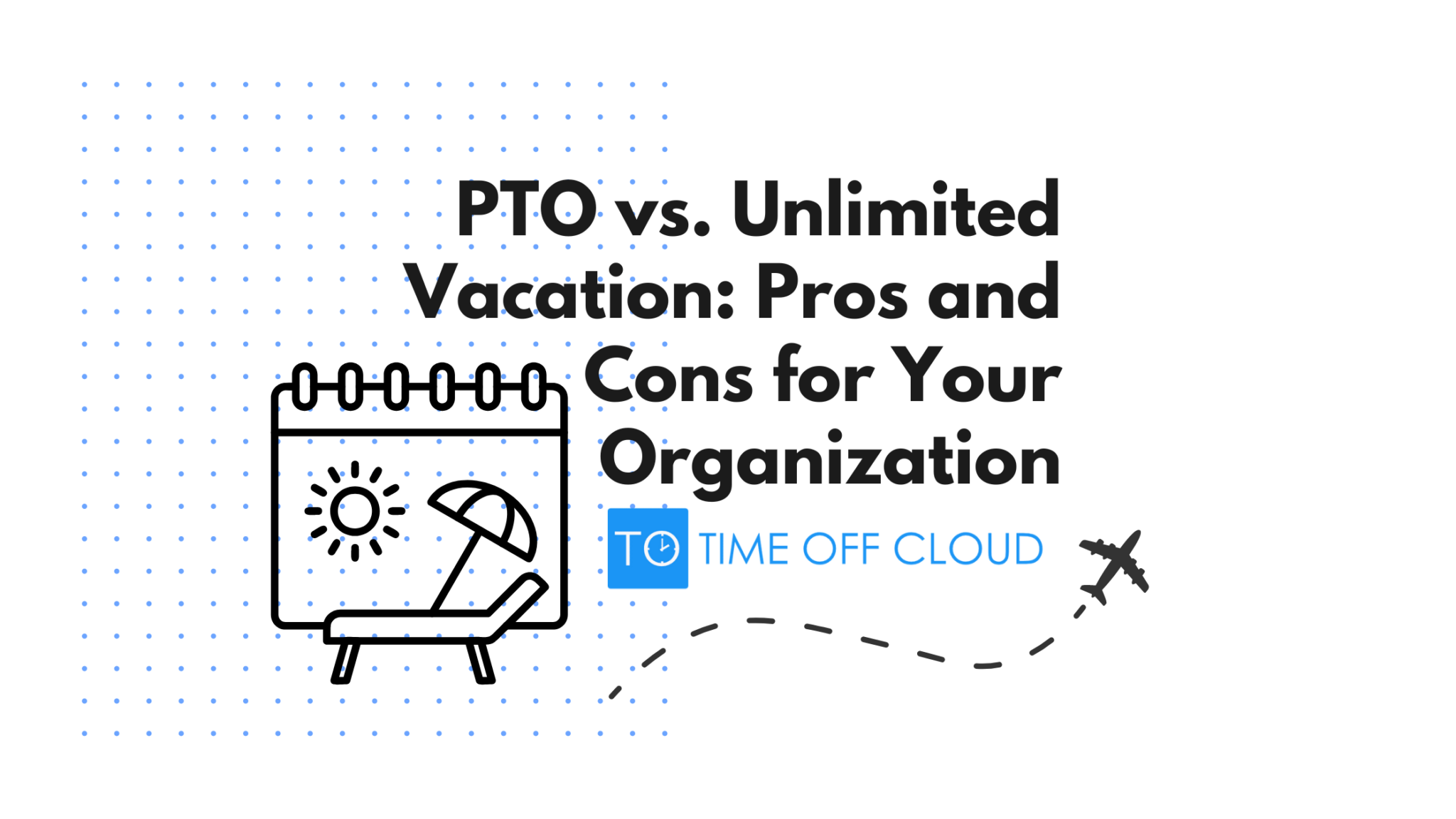 PTO vs. Unlimited Vacation: Pros and Cons for Your Organization